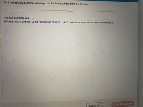 Solved Find Two Positive Numbers Whose Product Is 6 And Chegg Com