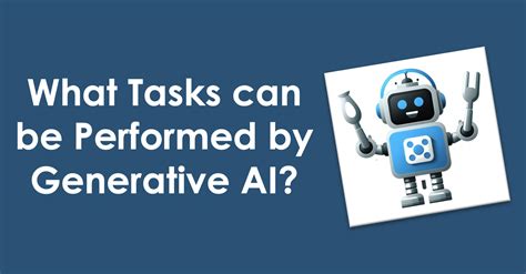 Ai Powered What Tasks Can Be Performed By Generative Ai Kenneth Lange