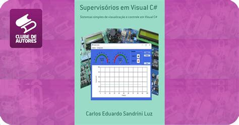 Supervisórios Em Visual C Por Carlos Eduardo Sandrini Luz Clube De Autores
