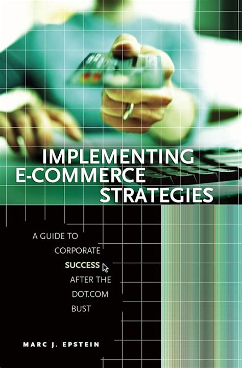 Implementing E Commerce Strategies A Guide To Corporate Success After The Dotcom Bust Marc J