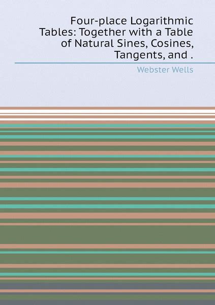 Four Place Logarithmic Tables Together With A Table Of Natural Sines
