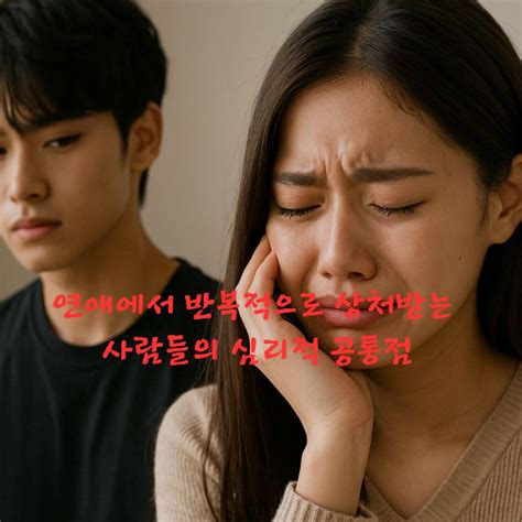 연애에서 반복적으로 상처받는 사람들의 심리적 공통점