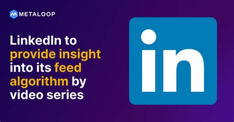 Linkedin To Provide Insight Into Its Feed Algorithm By Video Series