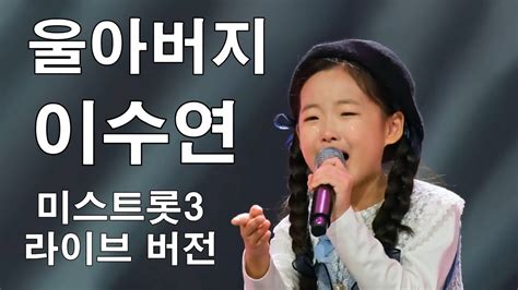 이수연 울아버지 미스트롯3 라이브 버전 Youtube