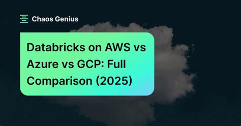 Databricks On Aws Vs Azure Vs Gcp Full Comparison 2025