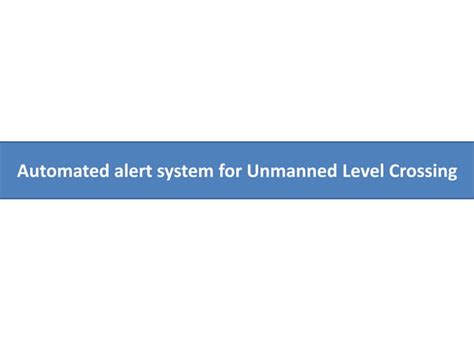 Automated Alert System For Unmanned Level Crossing Ppt