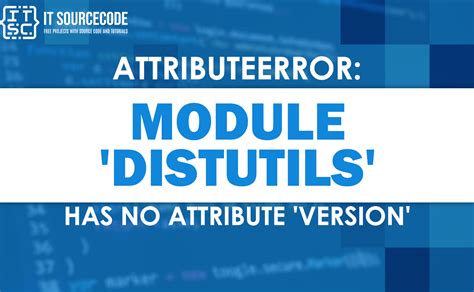 attribute error module distutils has no attribute version [solved]