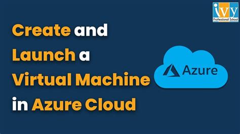 how to create and launch a virtual machine in azure cloud azure