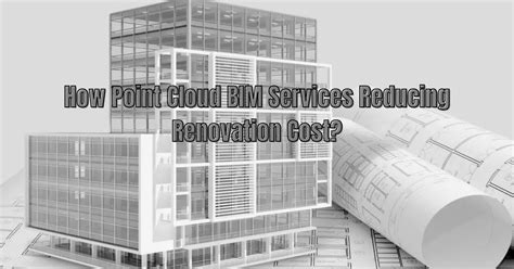 how point cloud bim services reducing renovation cost 2024