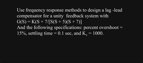 Solved Use Frequency Response Methods To Design A Lag Lead Chegg