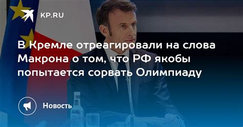 В Кремле отреагировали на слова Макрона о том что РФ якобы попытается сорвать Олимпиаду Kp Ru