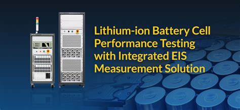 Lithium Ion Battery Cell Performance Testing With Integrated Eis Measurement Solution