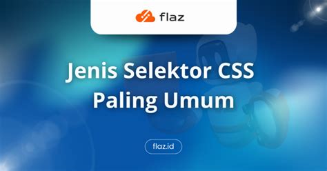 Jenis Selektor Css Paling Umum Kuasai Tag Class Id And Lainnya Knowledgebase Flazid