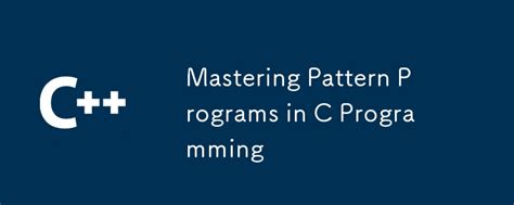 Mastering Pattern Programs in C Programming-C++-php.cn