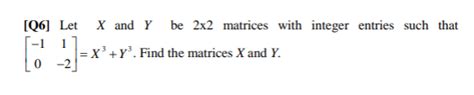 Solved Q6 Let X And Y Be 2×2 Matrices With Integer Entries
