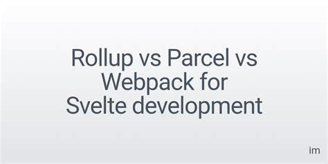 rollup vs parcel vs webpack for svelte development