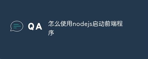 怎么使用nodejs启动前端程序 叮当号