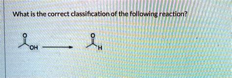 SOLVED: What is the correct classification of the following reaction? OH