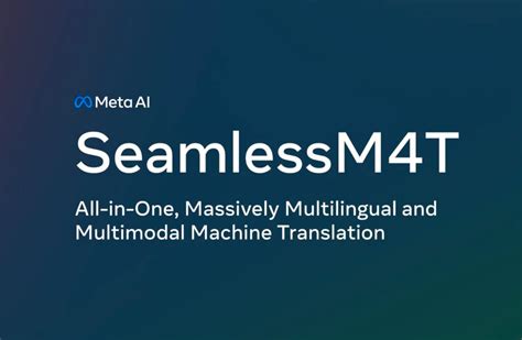 Meta Unveils Seamlessm4t Multimodal Translation Model Ai Agi Ani