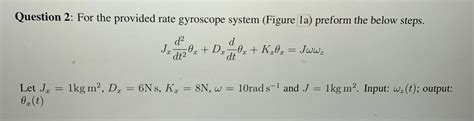 Solved Question 2 For The Provided Rate Gyroscope System