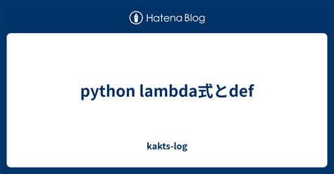python lambda式とdef kakts log