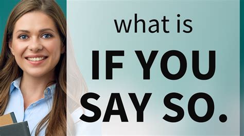 Understanding The Phrase If You Say So An English Learning Guide