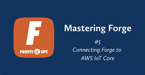 Mastering Forge 5 Connecting Forge To AWS IoT Core Prosys OPC