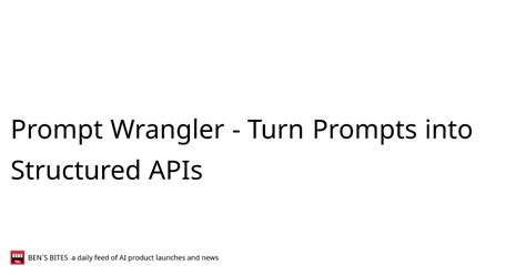 Prompt Wrangler Turn Prompts Into Structured Apis Bens Bites