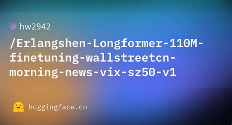 Hw2942 Erlangshen Longformer 110m Finetuning Wallstreetcn Morning News Vix Sz50 V1 · Hugging Face