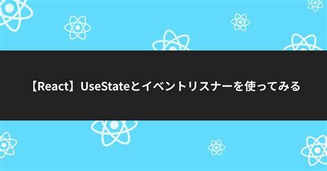 【react】usestateとイベントリスナーを使ってみる komamenote