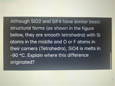 Solved Although Sio2 And Sif4 Have Similar Basic Structural