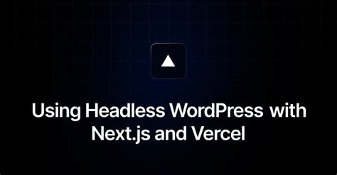 Using Headless Wordpress With Nextjs And Vercel
