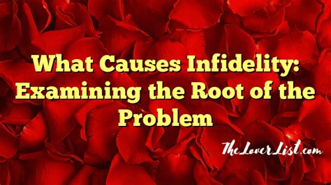 What Causes Infidelity Examining The Root Of The Problem The Lover List