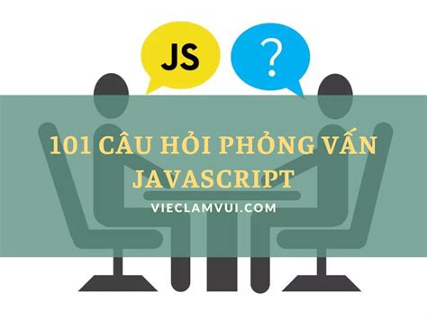 101 câu hỏi phỏng vấn javascript hay có hướng dẫn trả lời chi tiết