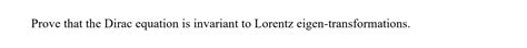 Solved Prove That The Dirac Equation Is Invariant To Lorentz