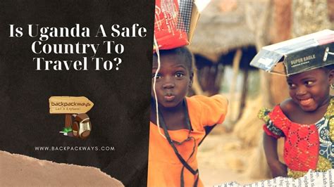 Is Uganda Safe To Travel Backpackways