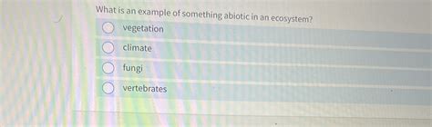 Solved What Is An Example Of Something Abiotic In An