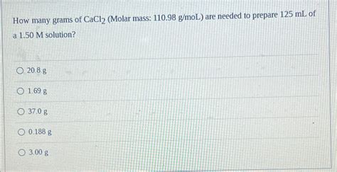 Solved How Many Grams Of Cacl2 Molar Mass 11098gmol