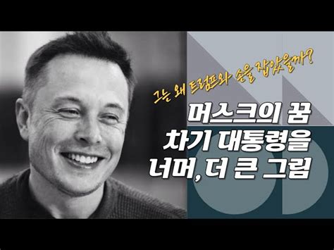 특집 일론 머스크의 꿈 차기 대통령을 너머 더 큰 그림을 그리고 있는 이 남자