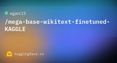 Agarc Mega Base Wikitext Finetuned KAGGLE Hugging Face