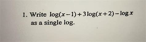 Solved Write Log X Log X Log X As A Single Chegg Com
