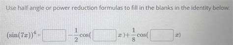 Solved Use Half Angle Or Power Reduction Formulas To Fill In