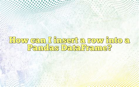 How Can I Insert A Row Into A Pandas Dataframe