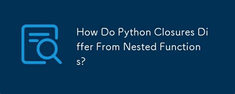 Python 閉包與巢狀函數有何不同？ Python教學 Php中文網