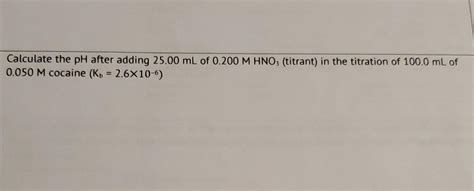 solved calculate the ph after adding 25 00 ml of 0 200mhno3