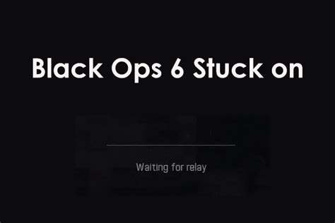 Black Ops 6 Stuck On Waiting For Relay Learn 9 Best Fixes