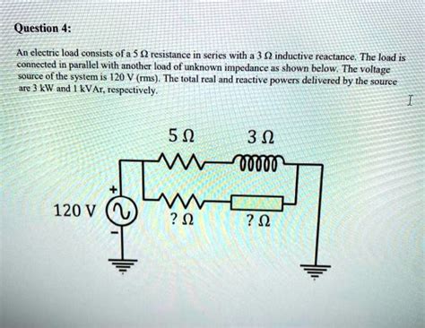 Solved Question 4 An Electric Load Consists Ofa 5 Resistance In Series With A 3 02 Inductive