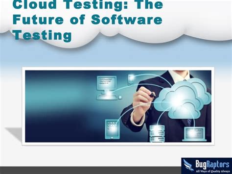 Cloud Testing The Future Of Software Testing Ppt