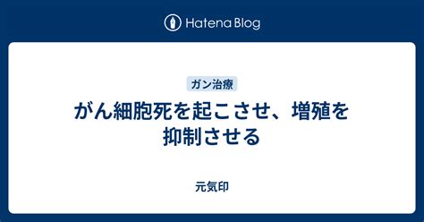 がん細胞死を起こさせ、増殖を抑制させる 元気印