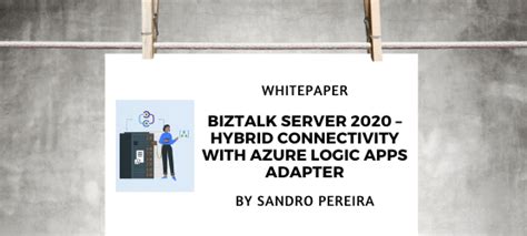 Biztalk Server 2020 Hybrid Connectivity With Azure Logic Apps Adapter Whitepaper Sandro